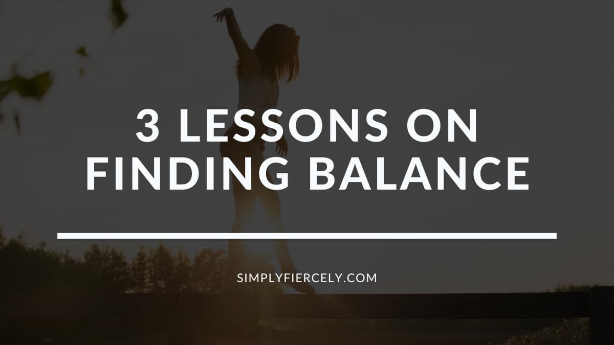 3 Important Lessons on Finding Balance in Life - Simply + Fiercely