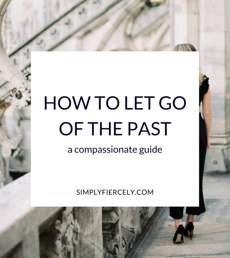 How to Let Go Of The Past (3 Ways To Move On) - Simply + Fiercely