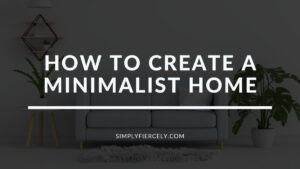 How to Create a Minimalist Home (10 Simple Tips) - Simply + Fiercely