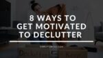 8 Tips That Will Help You Find Motivation to Declutter - Simply + Fiercely